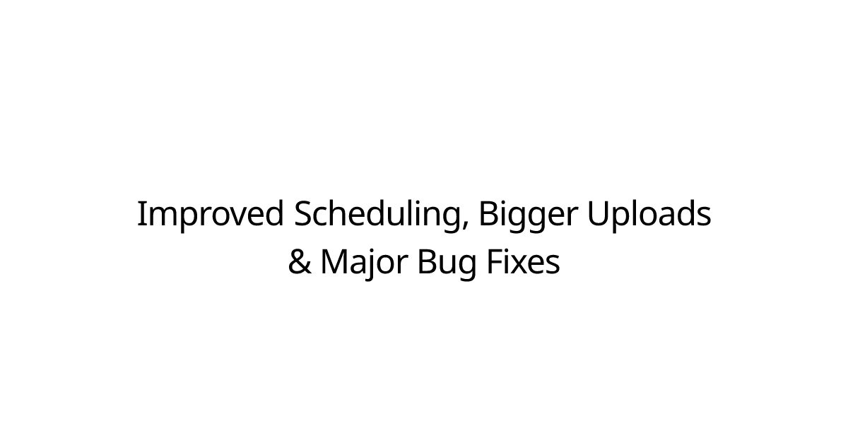 Improved Scheduling Bigger Uploads And Major Bug Fixes Cognosys